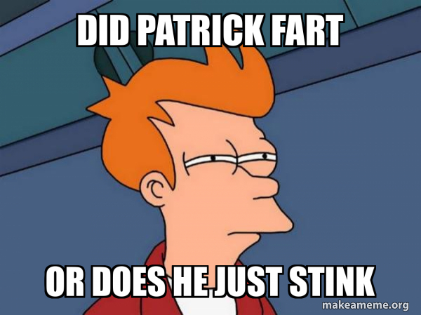 Did Patrick fart Or does he just stink - Futurama Fry Meme Generator