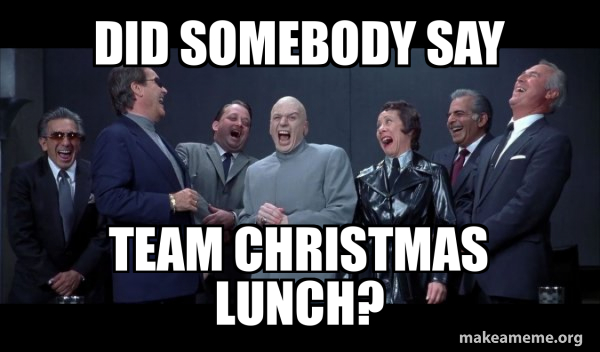 DID SOMEBODY SAY TEAM CHRISTMAS LUNCH? - Dr Evil and Henchmen laughing ...