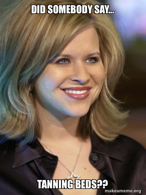 Did somebody say... Tanning beds?? Meme Generator