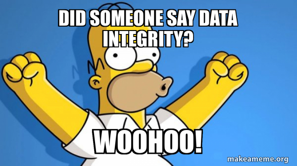 Did someone say data integrity? woohoo! - Happy Homer Meme Generator