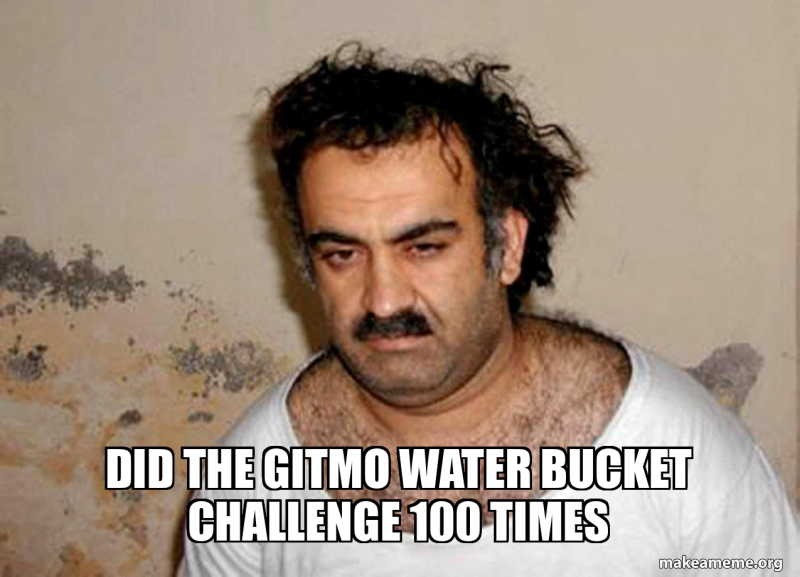 Did the Gitmo water bucket challenge 100 times Meme Generator