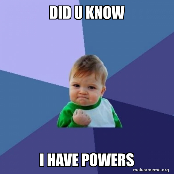 Did u know I have powers - Success Kid Meme Generator