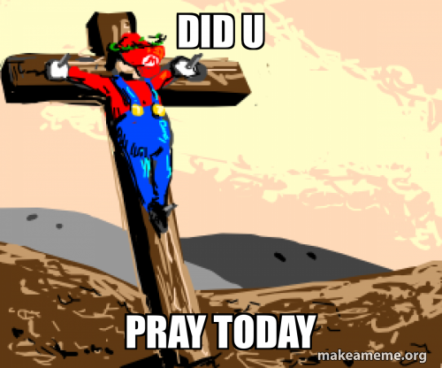 did u pray today Meme Generator