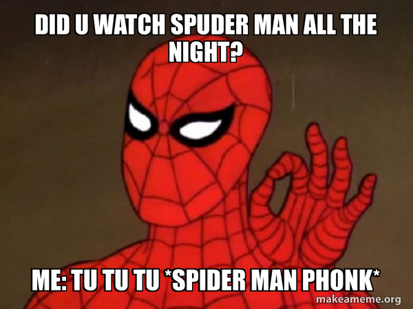 Did u watch spuder man all the night? Me: tu tu tu *spider man phonk ...