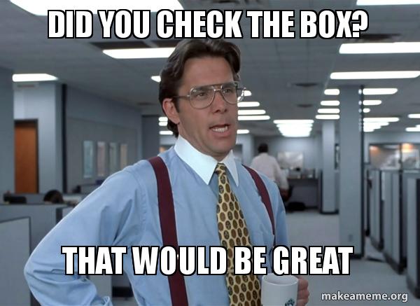 Did you check the box? That would be great - That Would Be Great ...