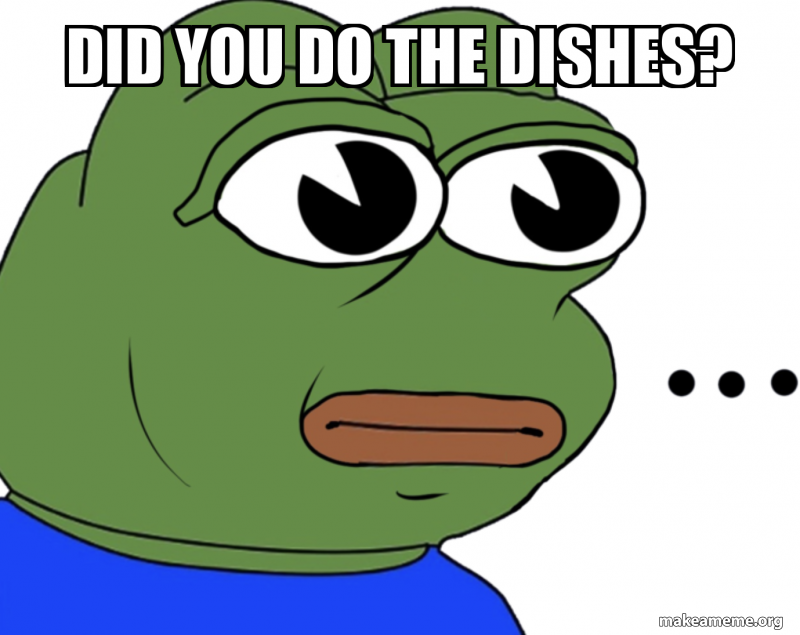 Did you do the dishes? Meme Generator