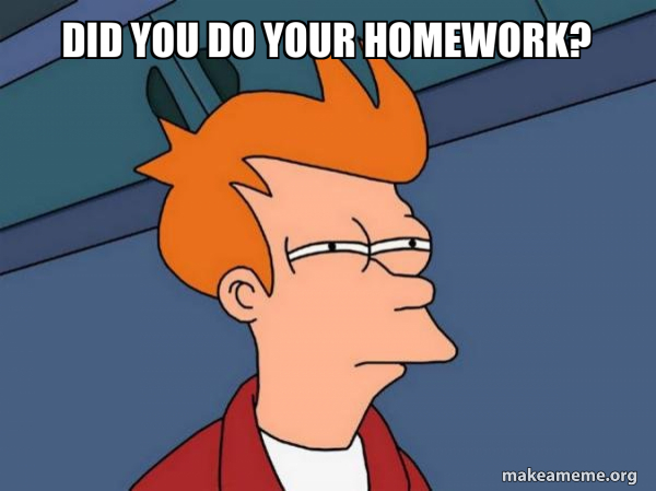 did you do your homework? - Futurama Fry Meme Generator