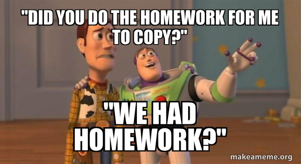 "Did you do the homework for me to copy?" "we had homework?" - Buzz and ...