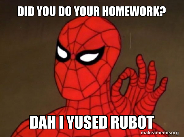 did you do your homework? Dah I yused rubot - Spiderman - Care factor ...