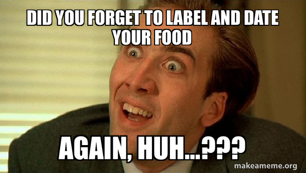 DID YOU FORGET TO LABEL AND DATE YOUR FOOD AGAIN, HUH...??? - Sarcastic Nicholas Cage Meme Generator