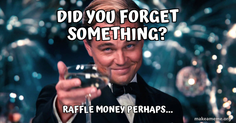 Did you forget something? Raffle money perhaps... Meme Generator