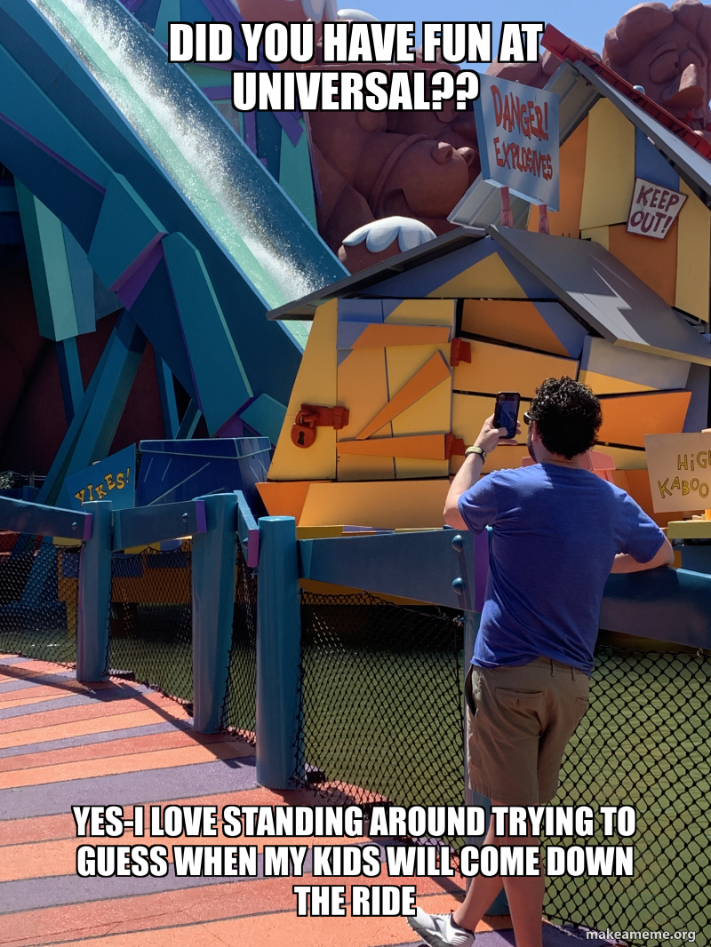 Did you have fun at UNIVERSAL?? Yes-i love standing around trying to ...