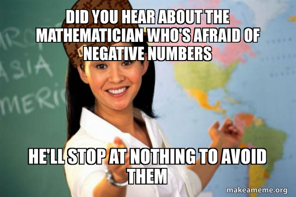 Did you hear about the mathematician who's afraid of negative numbers ...