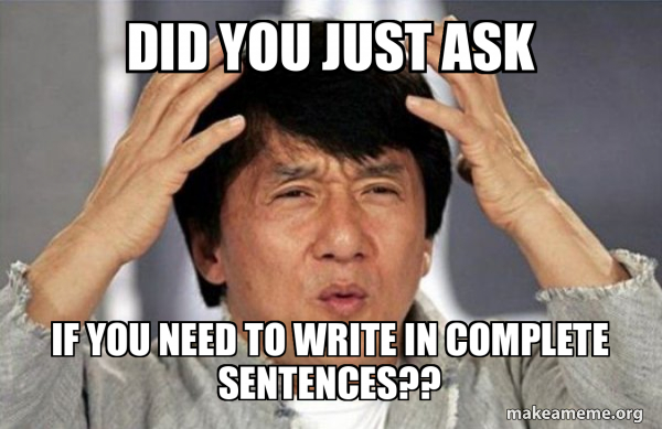 Did you just ask if you need to write in complete sentences?? - Jackie ...