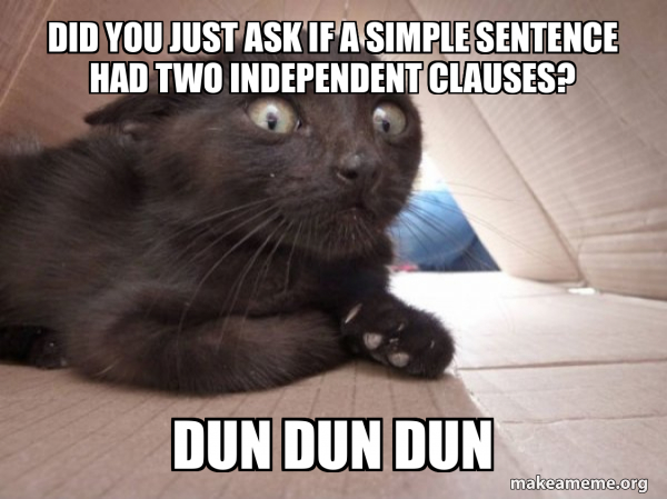 did you just ask if a simple sentence had two independent clauses? DUN ...