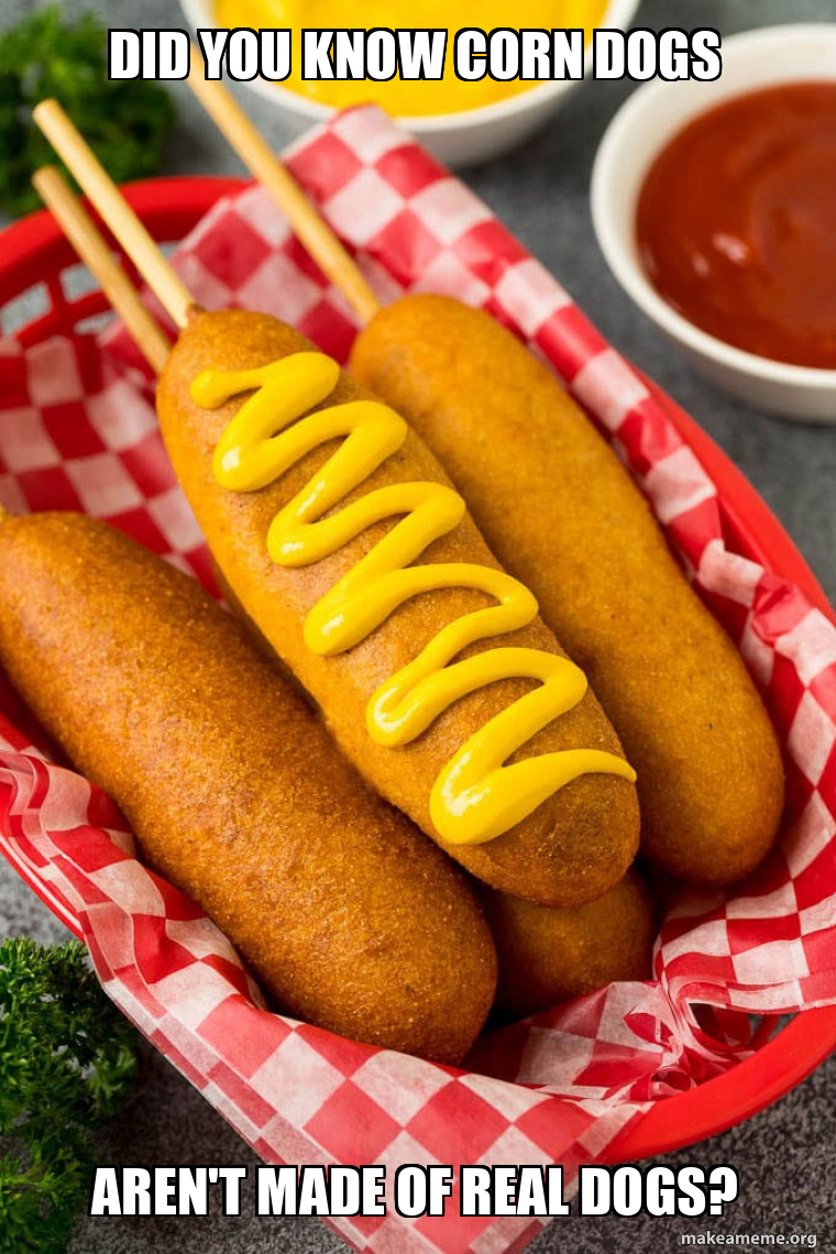 Did you know corn dogs Aren't made of real dogs? - Corn Dogs Meme Generator