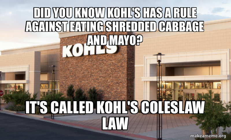 DId YOu KNOw KOHL's HAs a RULe AGAINSt EATINg SHREDDEd CABBAGe ANd MAYo ...