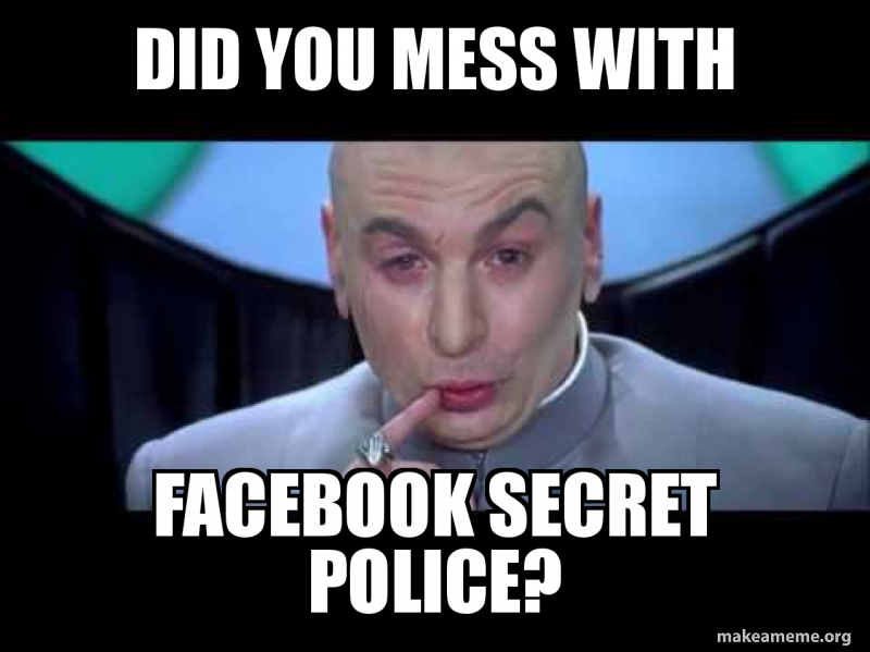 Did you mess with facebook secret police? Meme Generator