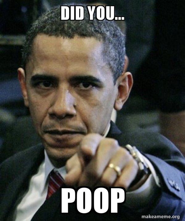You Pooped Meme ATC Memes When You Gotta Poop, You Gotta Poop.