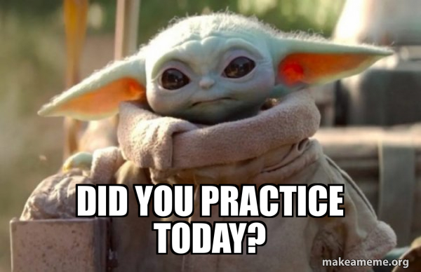 Did you practice today? - Baby Yoda looking at you Meme Generator