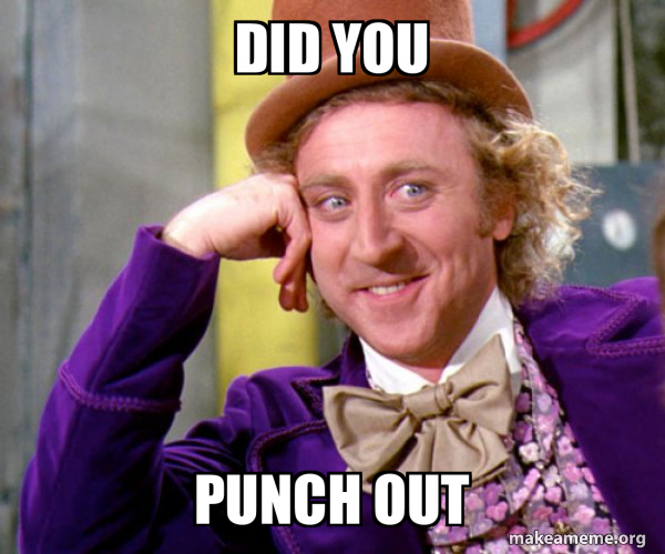 dID YOU PUNCH OUT - Willy Wonka Sarcasm Meme Meme Generator