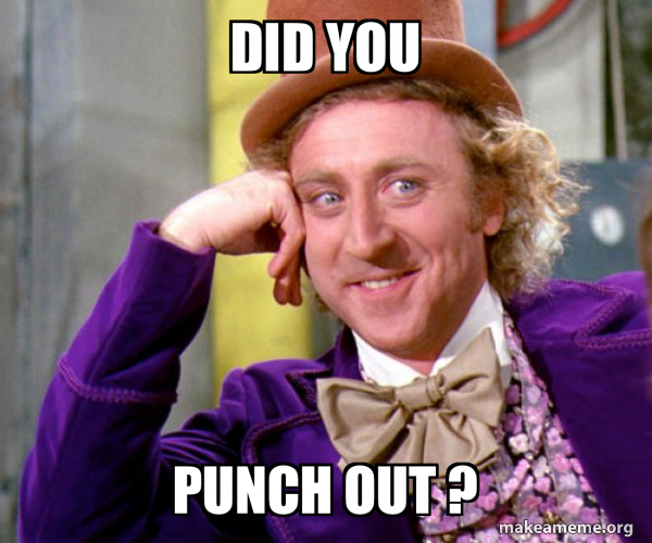 dID YOU PUNCH OUT ? - Willy Wonka Sarcasm Meme Meme Generator