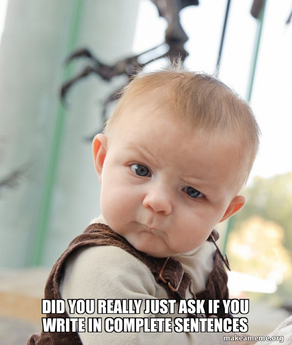 Did you really just ask if you write in complete sentences - Skeptical ...