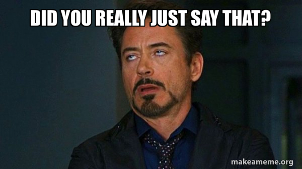 Did you really just say that? - Tony Stark Eye Roll Meme Generator