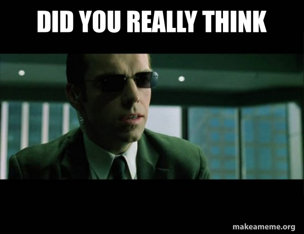 DID YOU REALLY THINK - Agent Smith from the Matrix Meme Generator