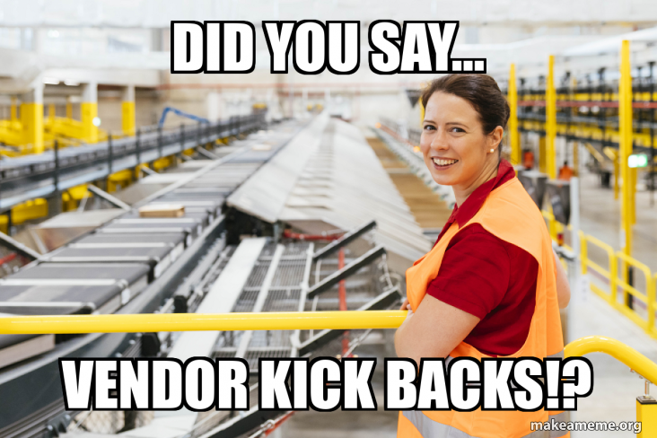 Did you say… Vendor kick backs!? Meme Generator