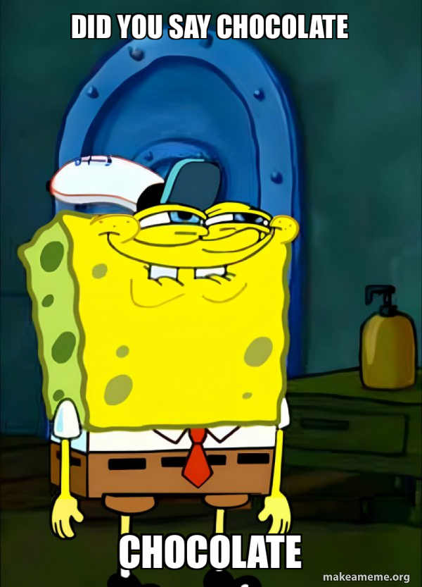 Did you say chocolate CHOCOLATE - SpongeBob Grin Meme Generator