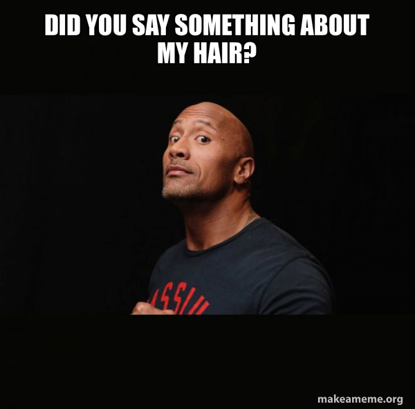 Did you say something about my hair? - Dwayne Johnson (The Rock) Meme ...