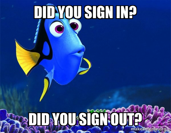 Did you sign in? did you sign out? - Dory from Nemo (5 second memory ...