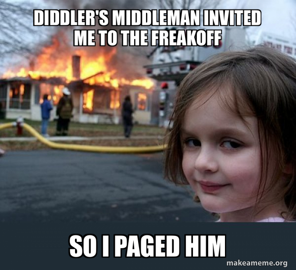 diddler's middleman invited me to the freakoff so i paged him ...