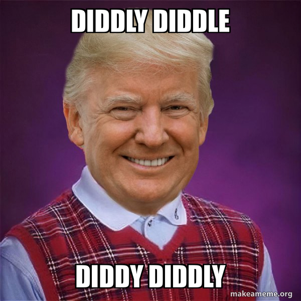 diddly diddle diddy diddly - Bad Luck Trump Meme Generator