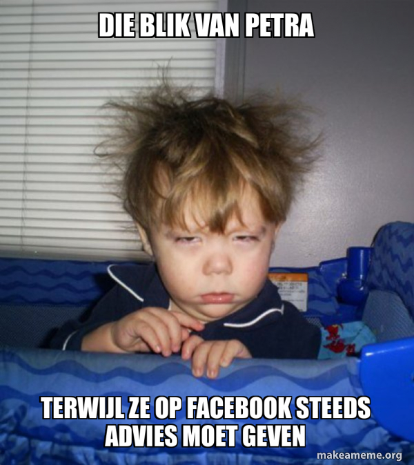 Die blik van Petra Terwijl ze op Facebook steeds advies moet geven ...