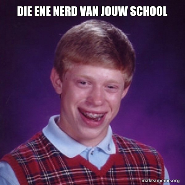 die ene nerd van jouw school - Bad Luck Brian Meme Generator