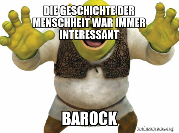 Die Geschichte der Menschheit war immer interessant Barock - Shrek Meme ...