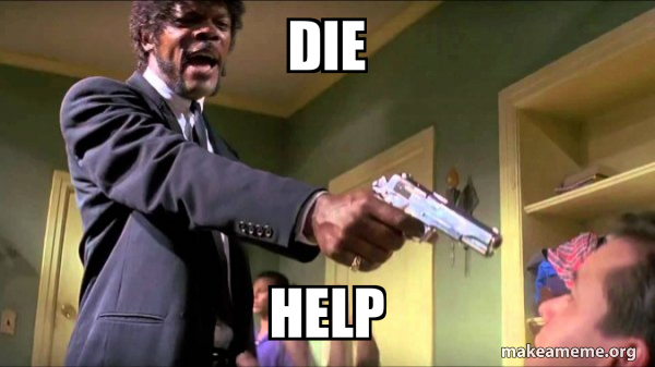 die help - Samuel L. Jackson Say What Meme Generator