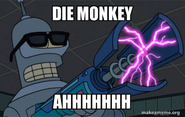 DIE MONKEY AHHHHHHH - Blasting Bender Meme Generator