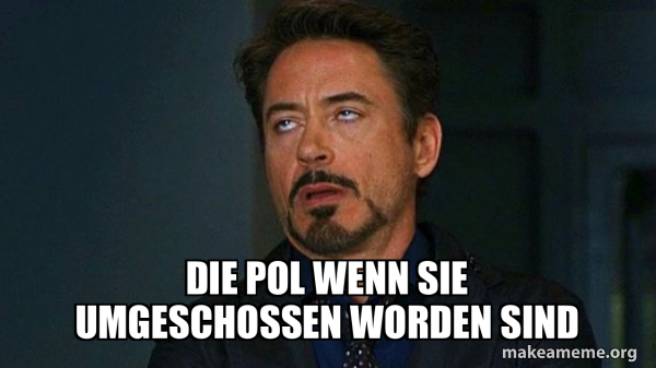 Die Pol wenn sie umgeschossen worden sind - Tony Stark Eye Roll Meme ...
