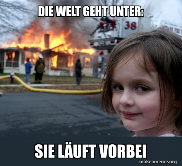 Die Welt geht unter: Sie läuft vorbei - Disaster Girl Meme Generator