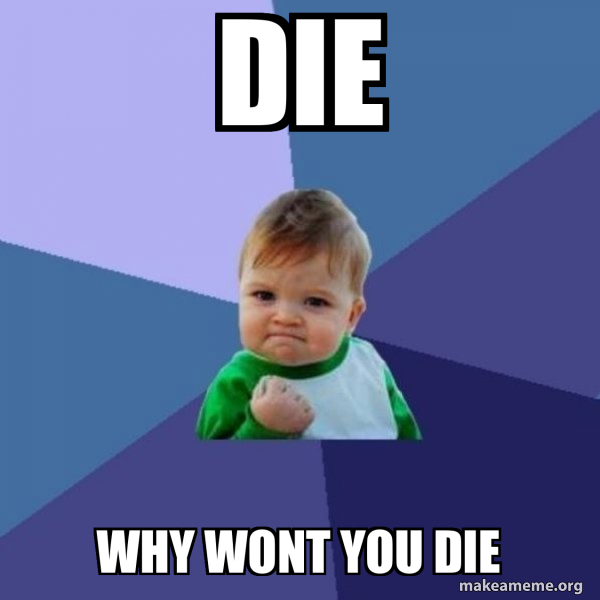 DIE WHY WONT YOU DIE - Success Kid Meme Generator