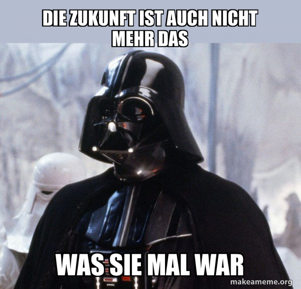Die Zukunft ist auch nicht mehr das was sie mal war - Darth Vader Meme ...