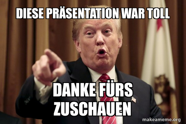 Diese Präsentation war toll Danke fürs zuschauen - Donald Trump Says ...
