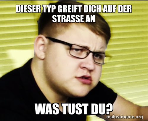 Dieser typ greift dich auf der strasse an was tust du? Meme Generator