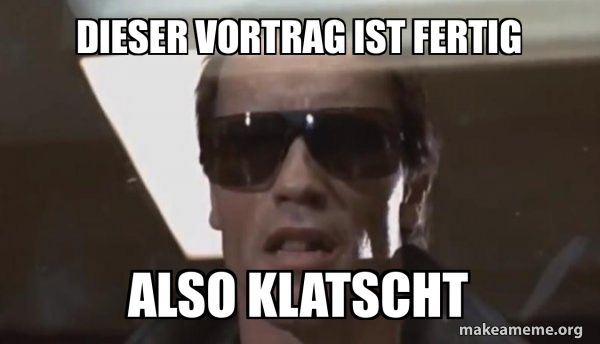 Dieser Vortrag ist fertig also klatscht - The Terminator Meme Generator