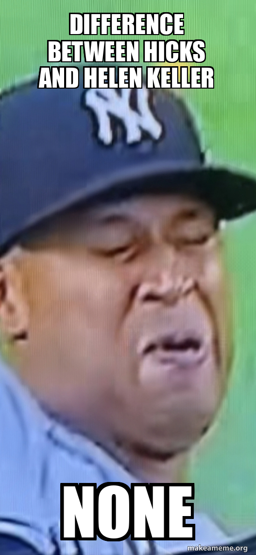 Difference between hicks and helen keller None Meme Generator