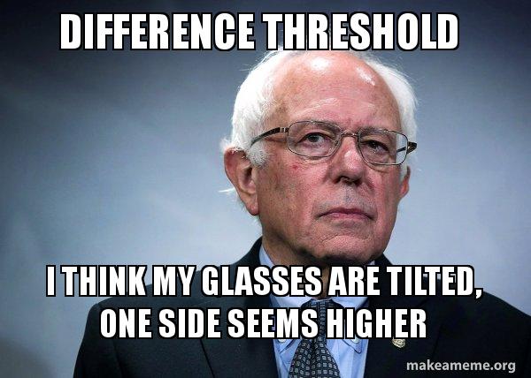 Difference threshold I think my glasses are tilted, one side seems ...