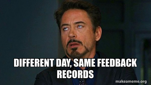 Different day, same feedback records - Tony Stark Eye Roll Meme Generator
